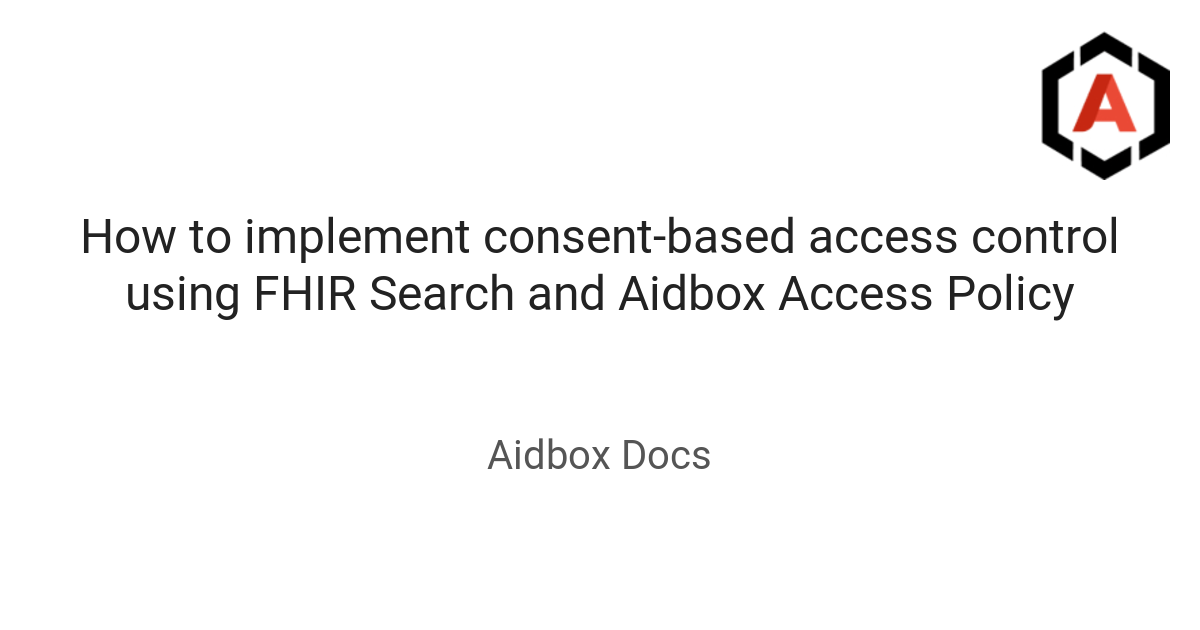 How to implement consent-based access control using FHIR Search and Aidbox Access Policy ...