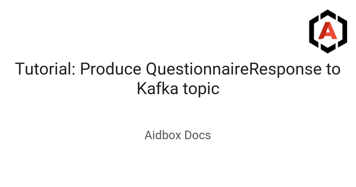 Tutorial: Produce QuestionnaireResponse to Kafka topic | Aidbox Docs